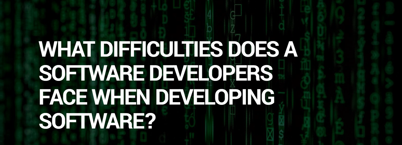 Difficulties Software Developers Face While Developing Software